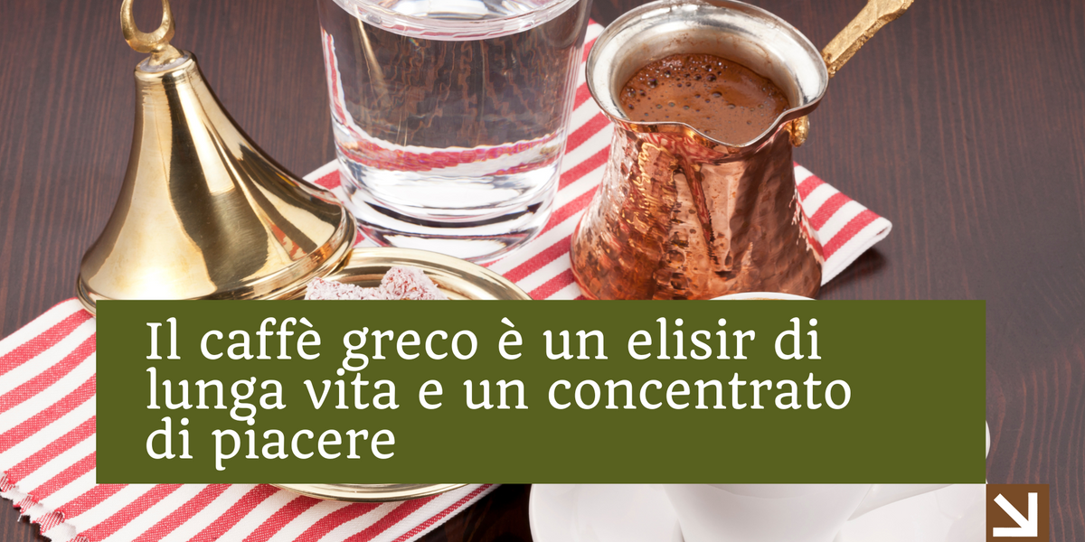Il caffè greco un elisir di lunga vita, con tanto gusto. Ma come si pr ...